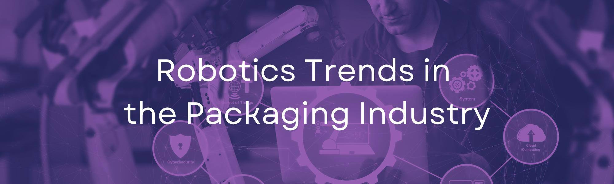 Robotics Trends in the Packaging Industry